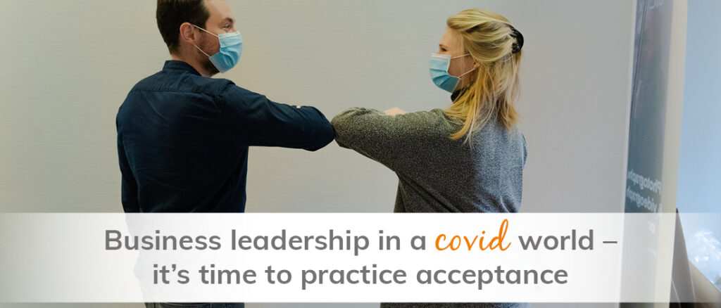 Business leadership in a covid world – it’s time to practice acceptance ...