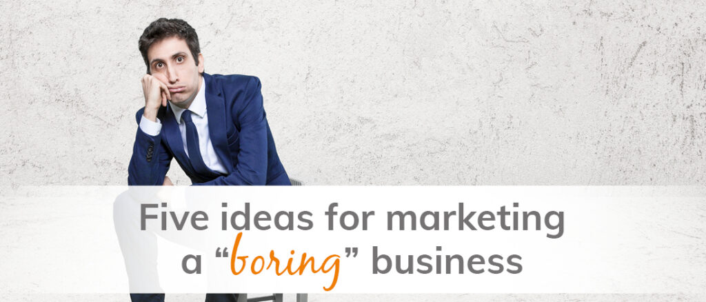 Five ideas for marketing a “boring” business - Get Ahead VA