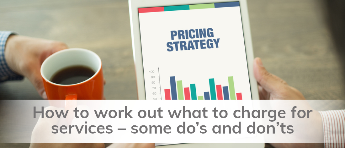 How to work out what to charge for services – some do’s and don’ts ...